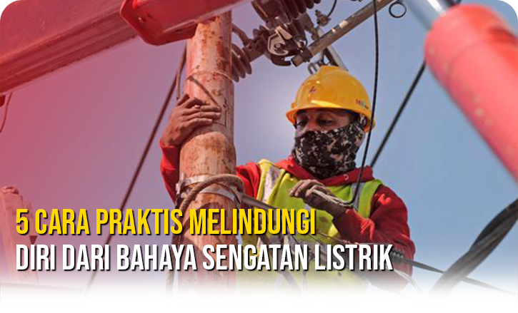5 Cara Praktis Melindungi Diri Dari Bahaya Sengatan Listrik